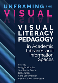 Unframing the Visual: Visual Literacy Pedagogy in Academic Libraries ...